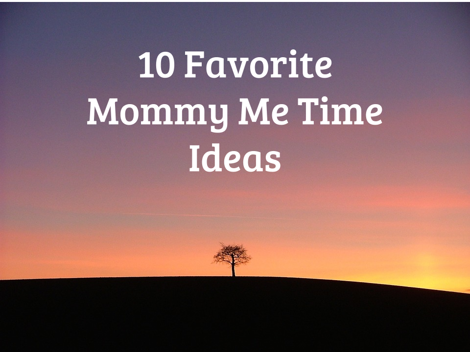 10 FAVORITE MOMMY ME TIME IDEAS – Jen Antunes Beauty Blog